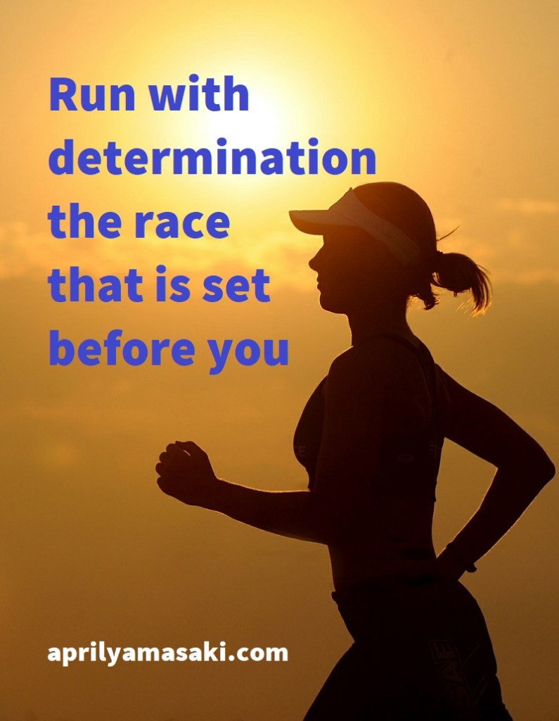 Run With Determination the Race That Is Set Before You – April Yamasaki